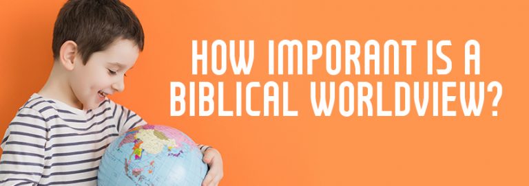 How Important Is a Biblical Worldview? - Andrew Wommack Ministries