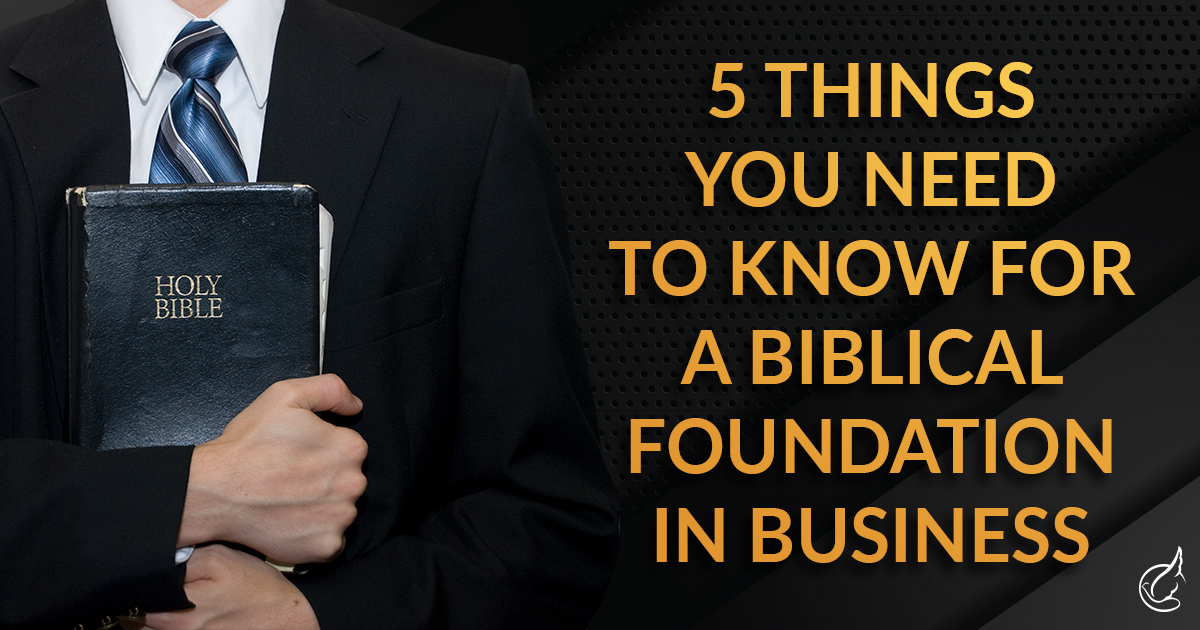 The Five Things You Need to Know for a Biblical Foundation in Business ...