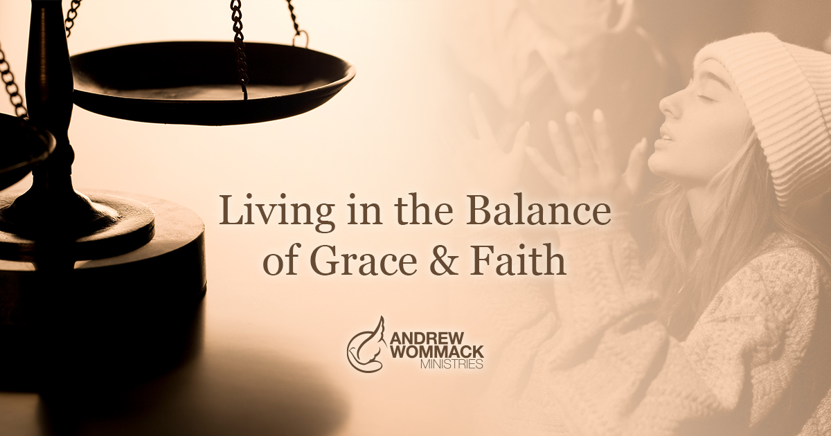 Living in the Balance of Grace & Faith - Andrew Wommack Ministries