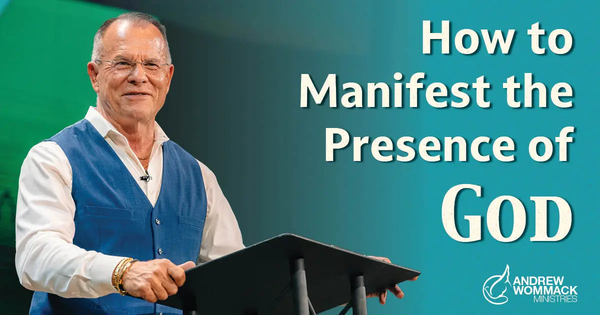 How to Manifest the Presence of God - Andrew Wommack Ministries