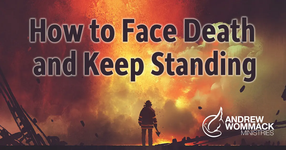 How to Face Death and Keep Standing! - Andrew Wommack Ministries